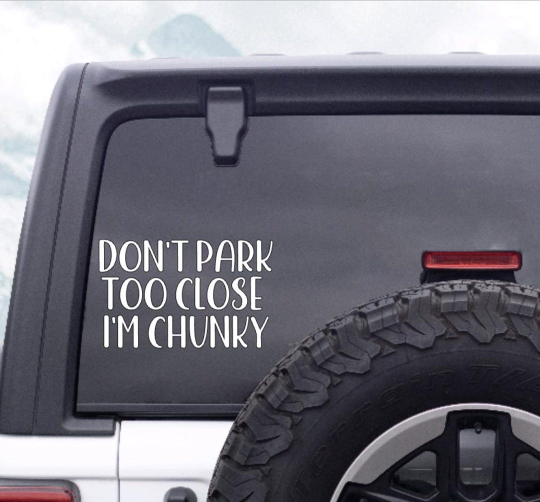 Don't Park Too Close I'm Chunky Decal / Vinyl Car Decal/ Don’t Park Too ...
