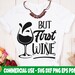 But First Wine SVG Cut File | Wine Glass Clipart | Drinking Saying Svg ...