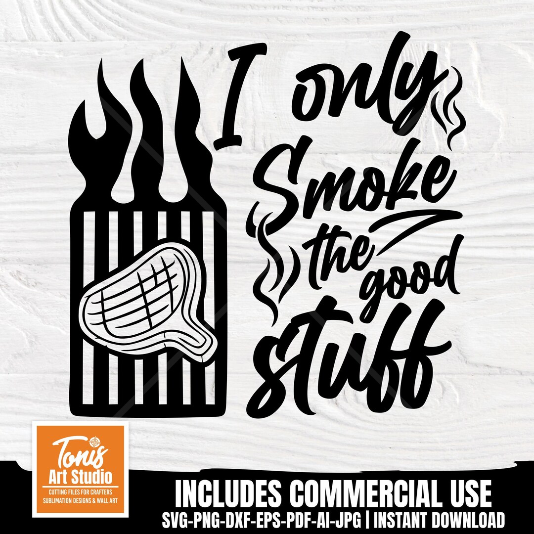 I Only Smoke the Good Stuff Svg - Bbq Smoker Svg - Men Grilling Svg ...
