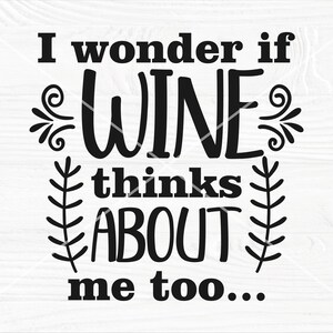 I Wonder If Wine Thinks About Me Too SVG | Wine SVG Cut File | Drinking ...