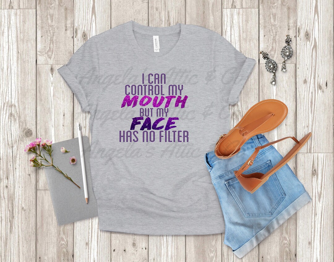 I Can Control My Mouth, but My Face Has No Filter T-shirt - Etsy