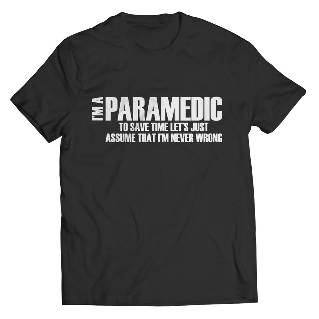 Paramedic Shirt, Limited Edition Im a Paramedic to Save Time Let's Just ...