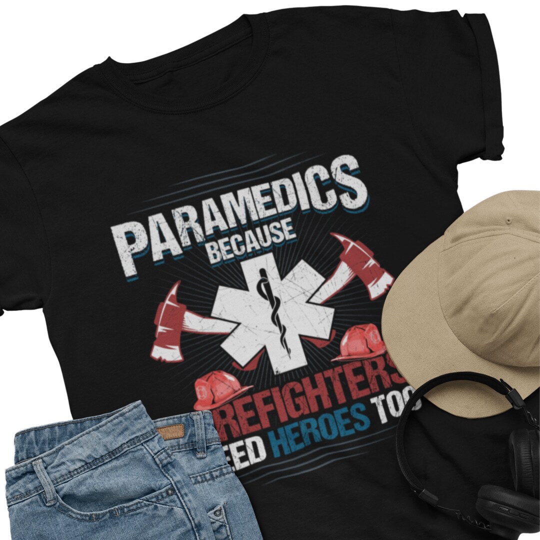 Paramedic Because Firefighters Need Heroes Too Shirt, Ambulance Shirt ...