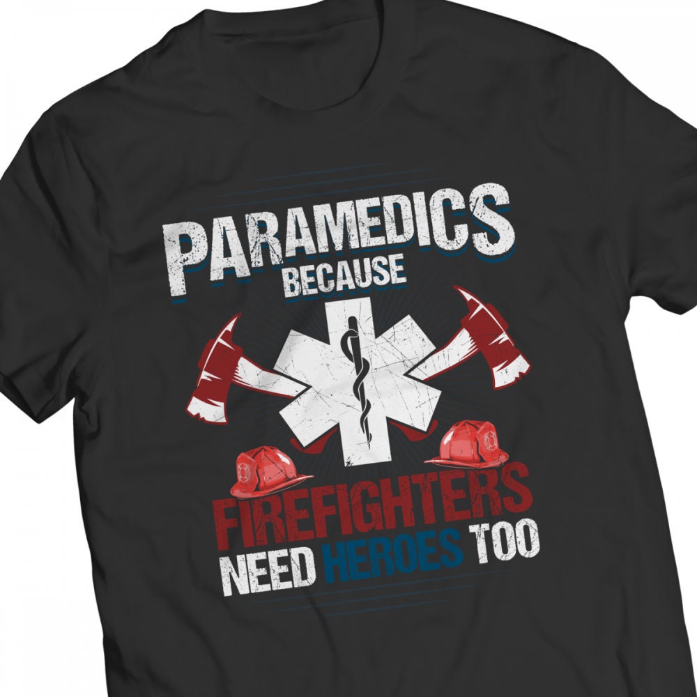 Paramedic Because Firefighters Need Heroes Too Shirt, Ambulance Shirt ...