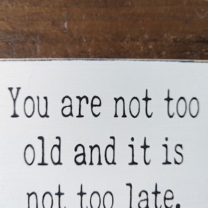 You Are Not Too Old Mini Square Sign, It's Not Too Late Sign ...