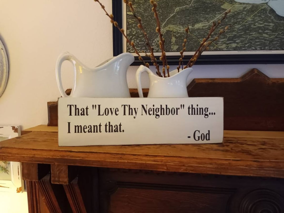 That Love Thy Neighbor Thing I Meant That God Sign, Scripture Christian ...