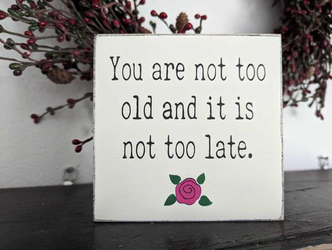 You Are Not Too Old Mini Square Sign, It's Not Too Late Sign ...
