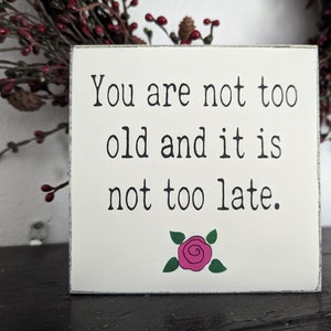 You Are Not Too Old Mini Square Sign, It's Not Too Late Sign ...