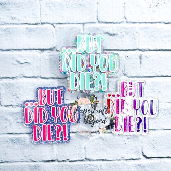 But Did You Die Badge Reel Funny Nurse Badge Reel Er Nurse - Etsy