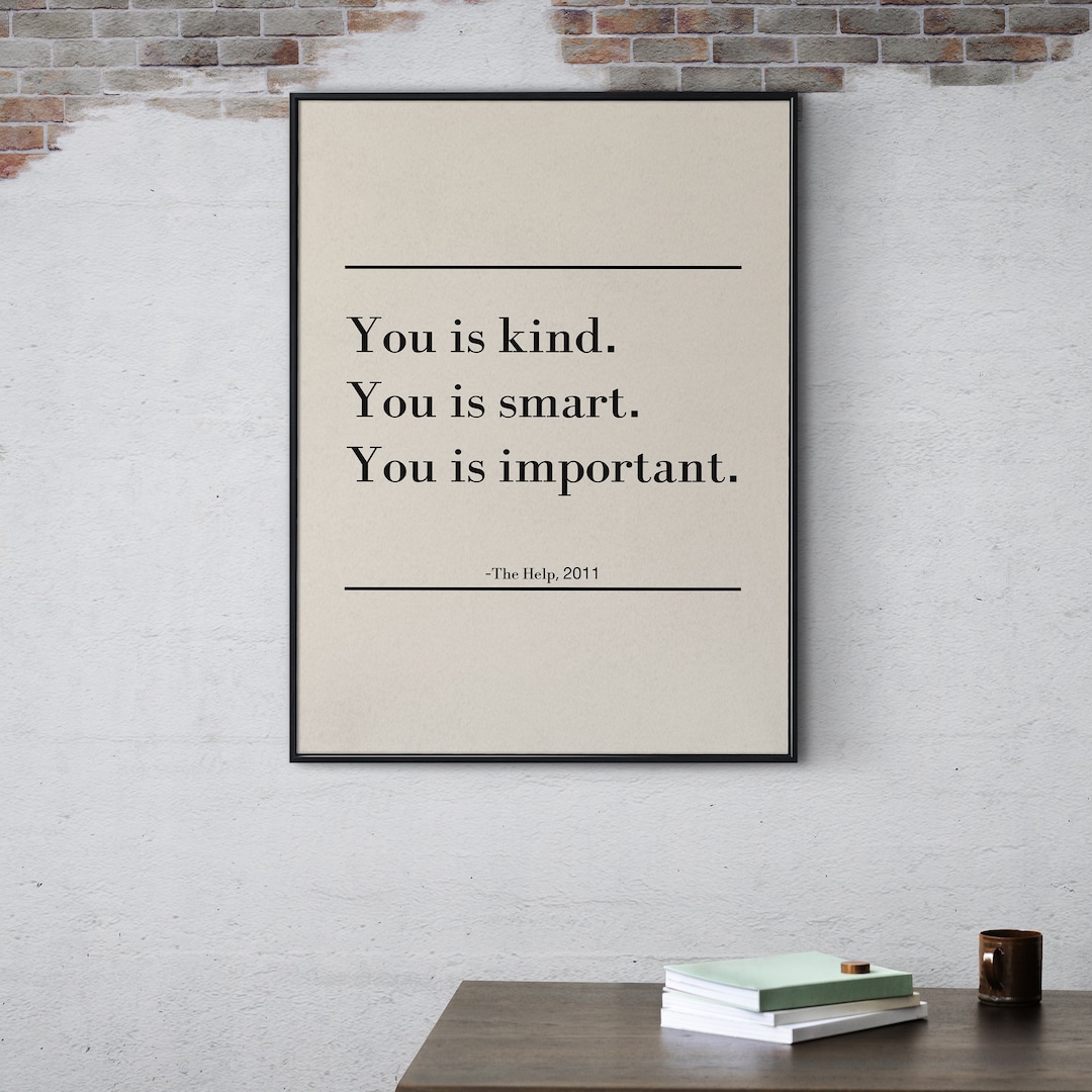 The Help Quote, You is Kind, You is Smart, You is Important. Printable ...
