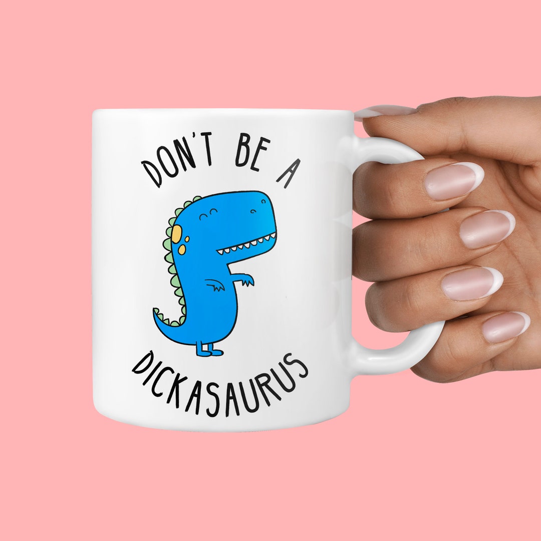 Don't Be A Dickasaurus Gift Mug Funny Rude Dick Gifts - Etsy