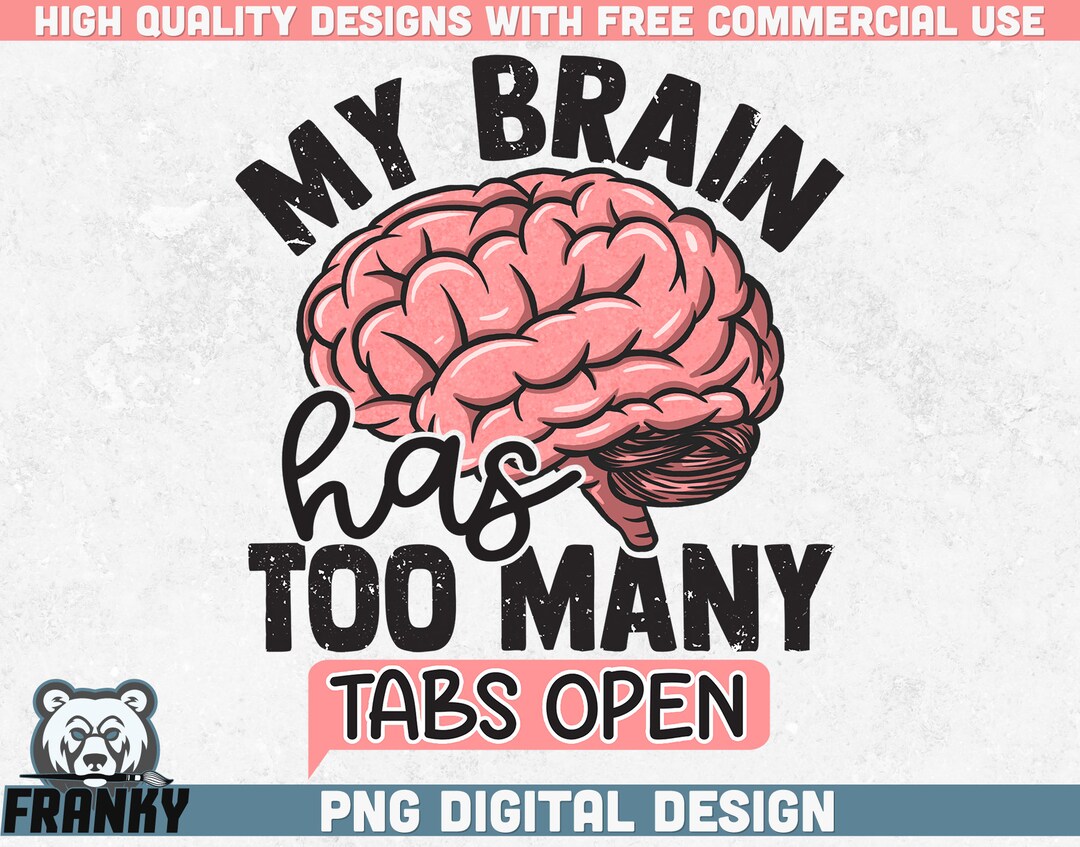 My Brain Has Too Many Tabs Open PNG | Sublimation Design | Instant ...