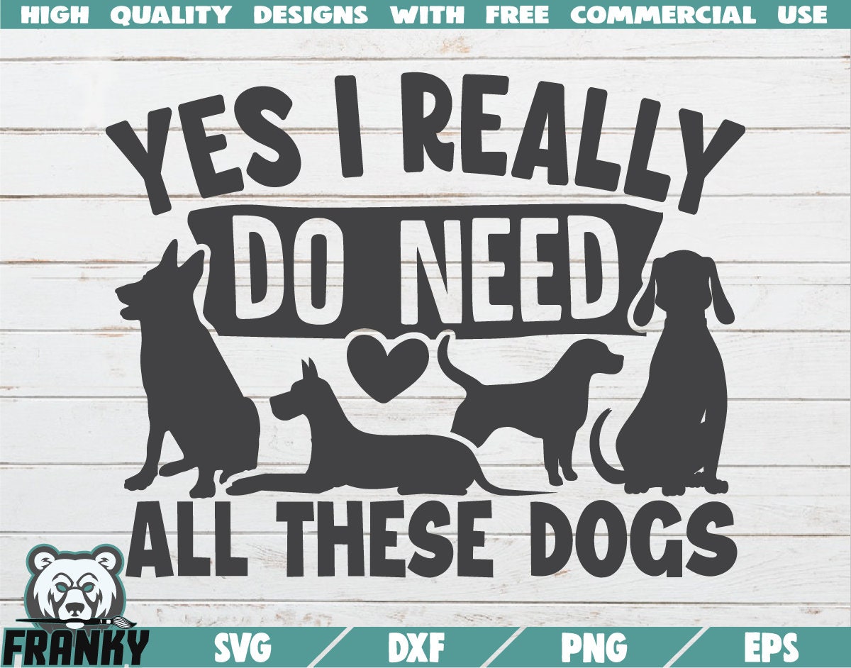Yes I really do need all these dogs SVG Instant download | Etsy
