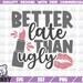 Better Late Than Ugly SVG Cut File DXF File Funny Makeup Quote SVG ...
