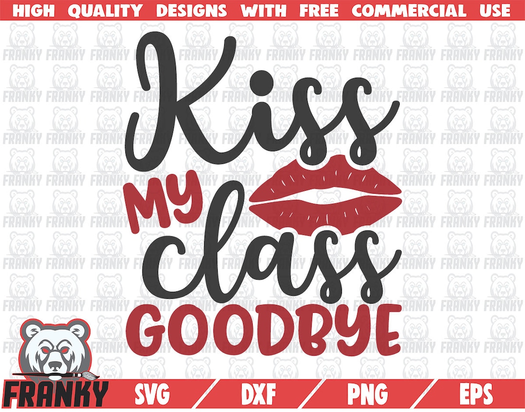 Kiss My Class Goodbye SVG - DXF File - Cut File - Graduation Shirt ...