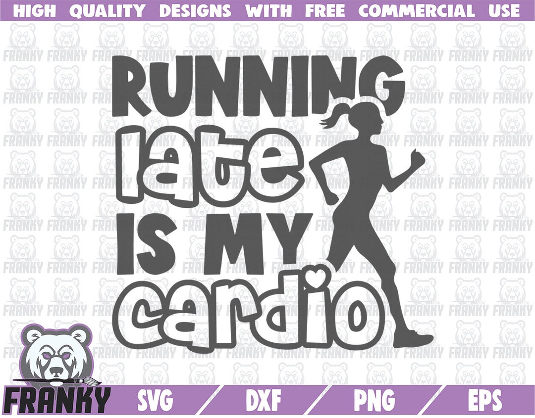 Running Late is My Cardio SVG - Cut File - DXF File - Funny Gym Shirt ...