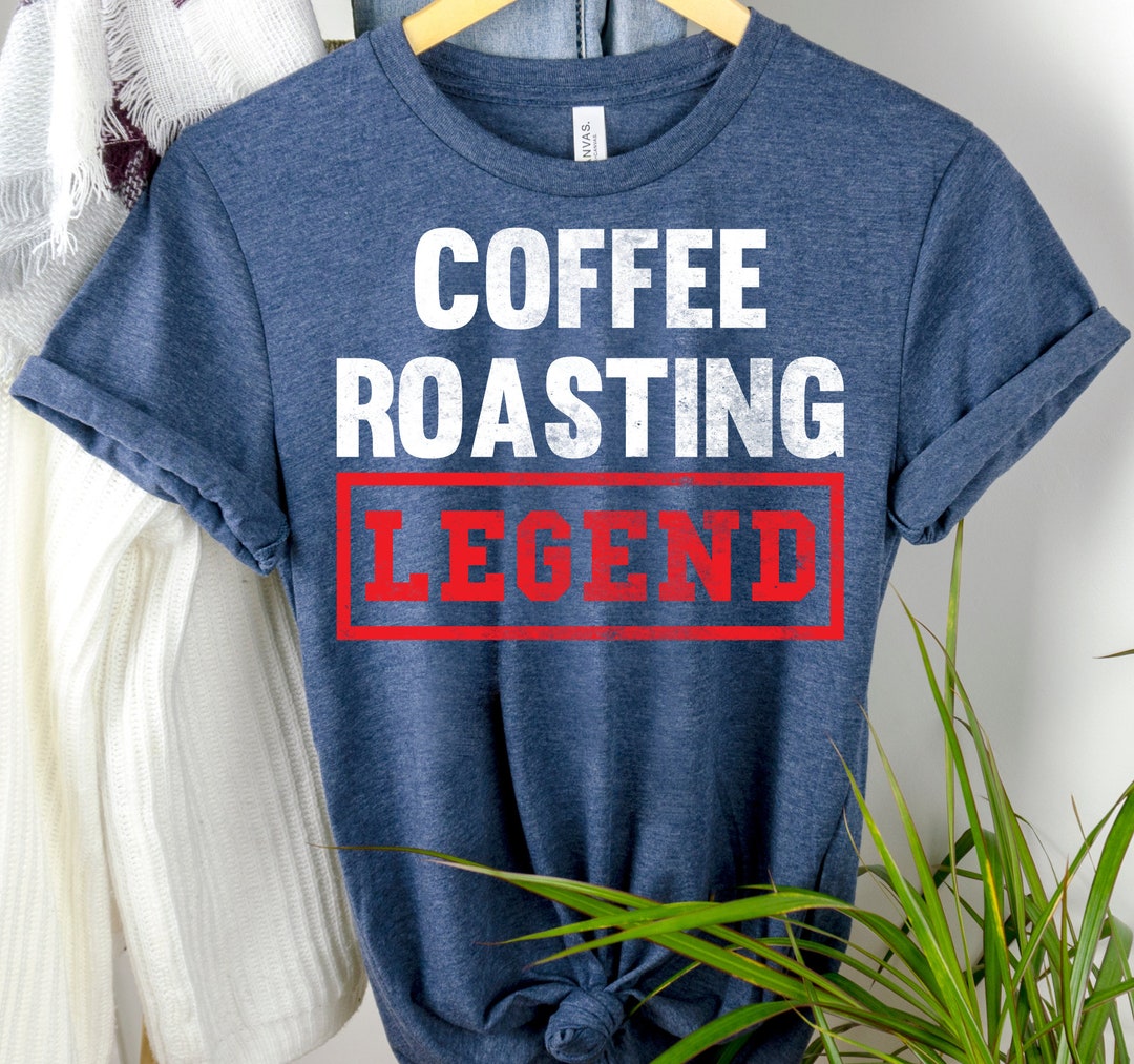 Coffee Roasting Legend Shirt, Coffee Shirt, Coffee Roasting Shirt ...