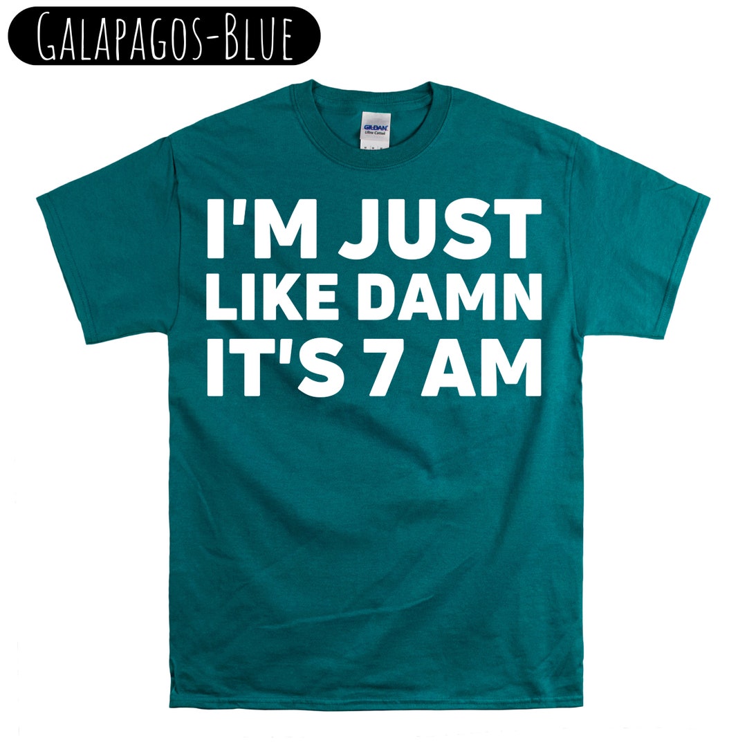 Funny Saying I'm Just Like Damn It's 7 AM Shirt, Sarcasm Shirt, Dad ...