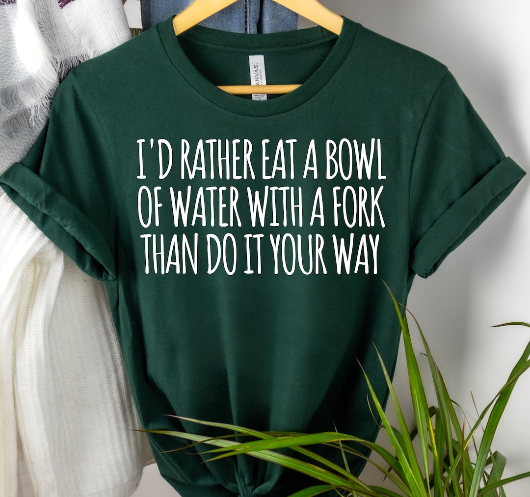 Funny Saying I'd Rather Eat a Bowl of Water Shirt, Sarcastic Tee ...