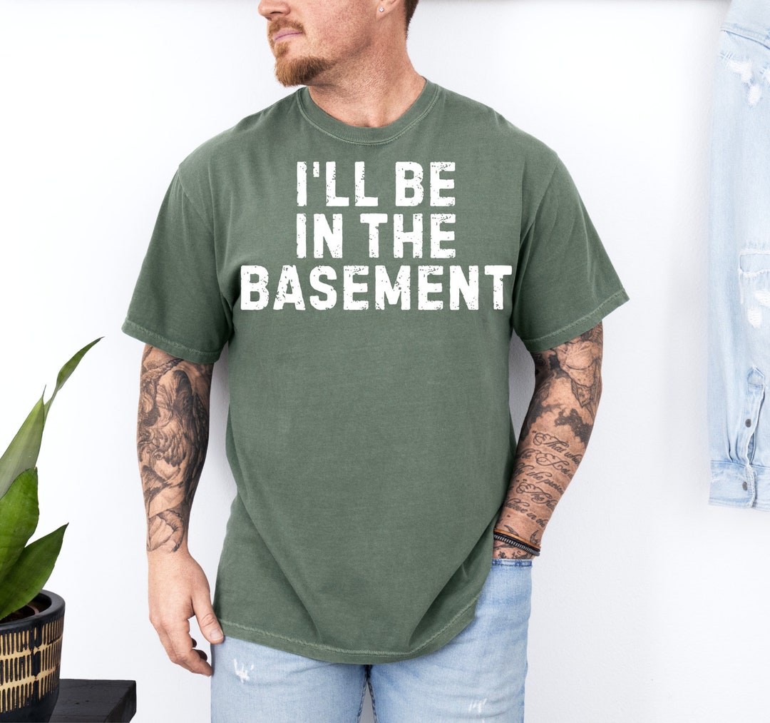 I'll Be in the Basement T-shirt: Sarcastic Dad Joke Humor - Etsy