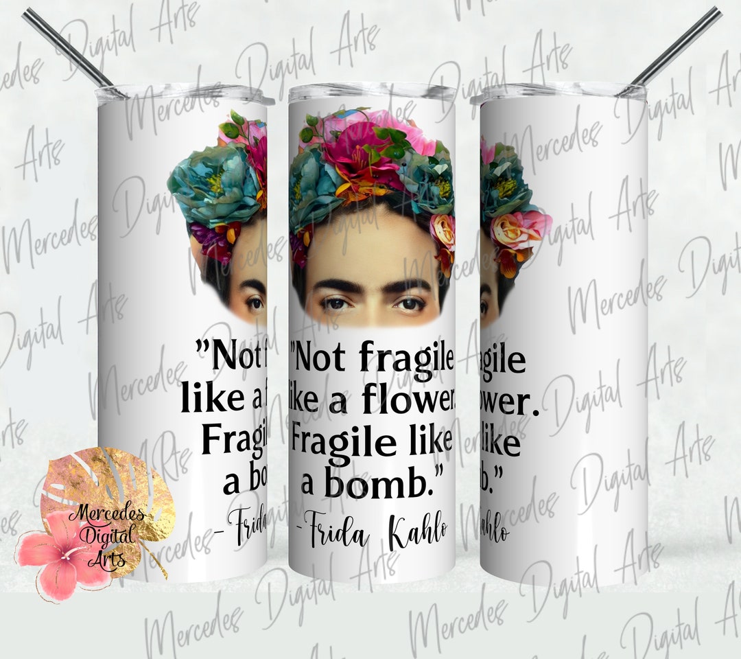 Frida Kahlo Tumbler Not Fragile Like A Flower Frida Personalized Skinny ...