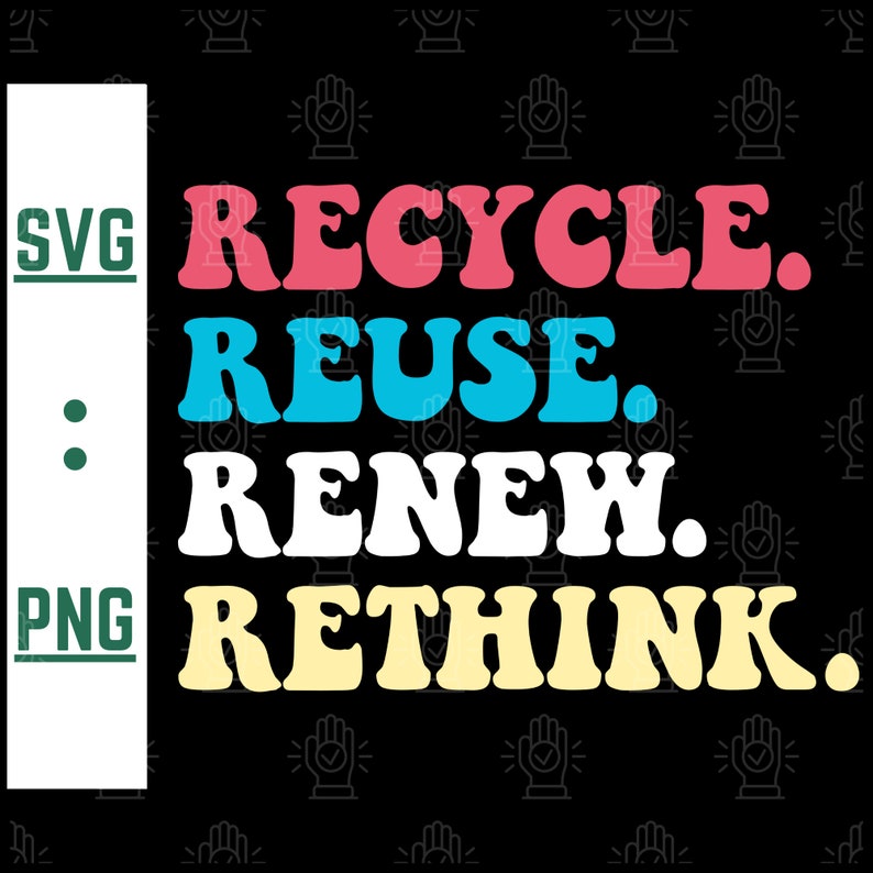 Recycle Reuse Renew Rethink SVG, Recycle Reuse Renew Rethink PNG, Crisis Environmental Activism ...