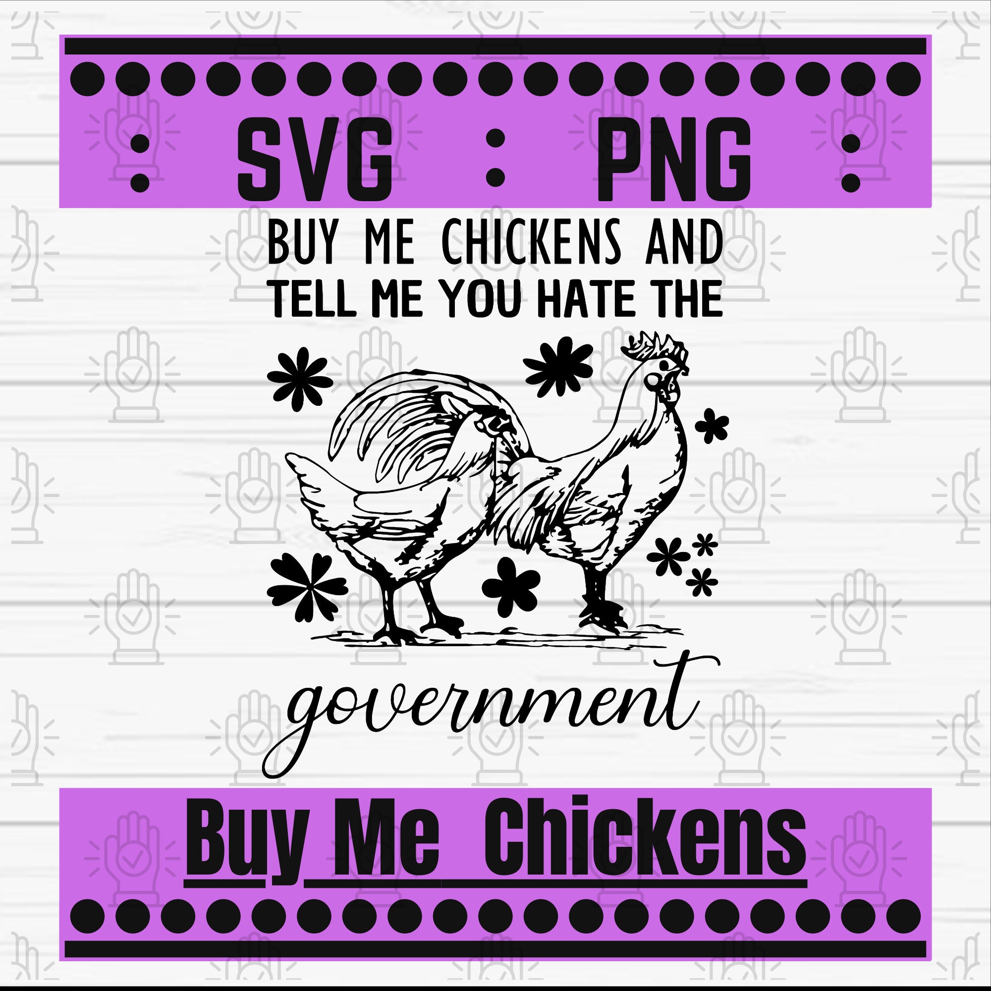 Buy Me Chickens and Tell Me You Hate the Government SVG, Buy Me ...