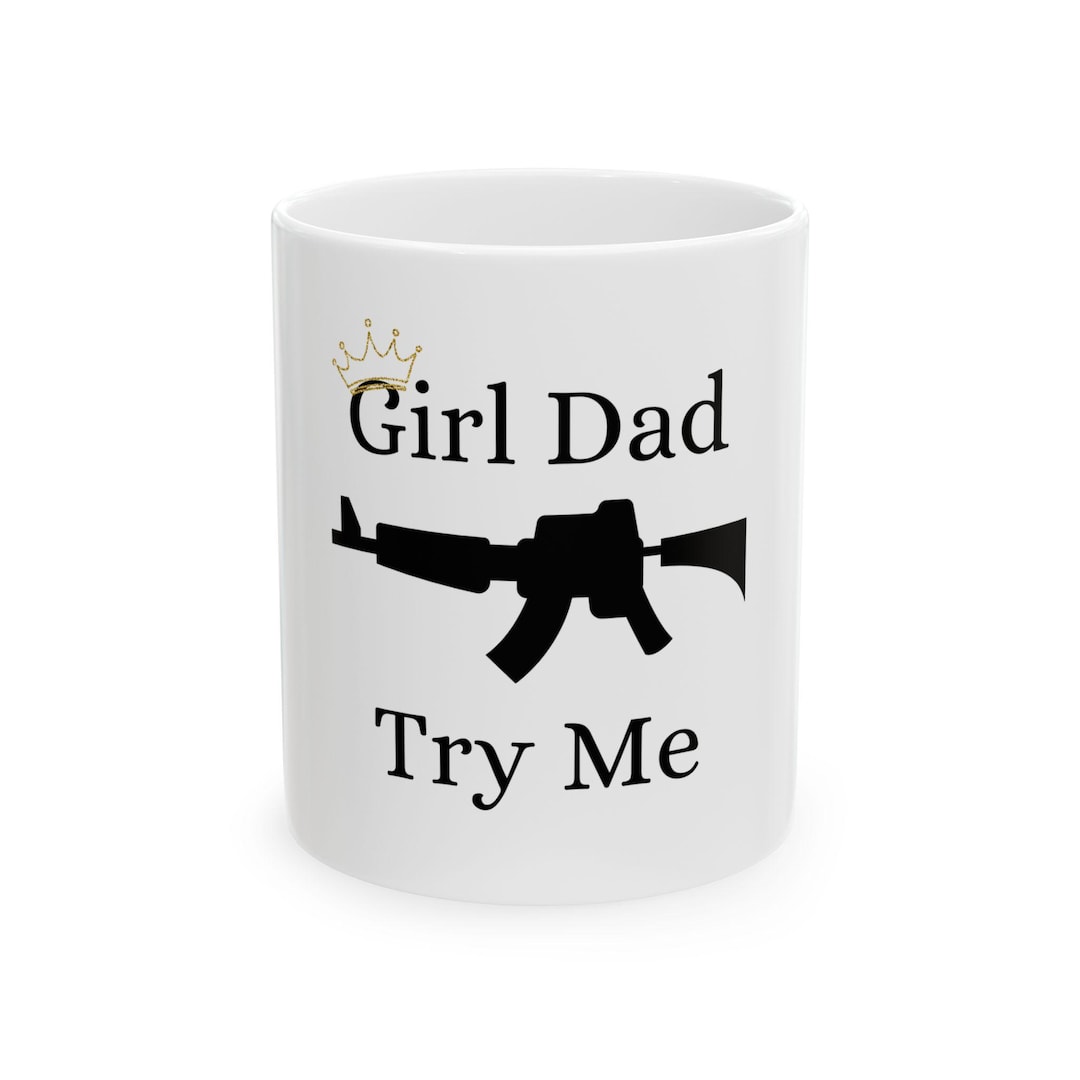 Fathers Day, Dad, Daughter Gift, AR15, Guns, Try Me, Best Gift, Funny ...