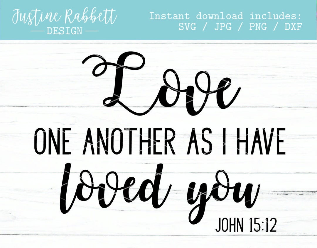 Love One Another as I Have Loved You John 15 12 | SVG Cut File ...