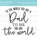 To the World You Are a Dad, to Me You Are the World, Sentimental Father ...