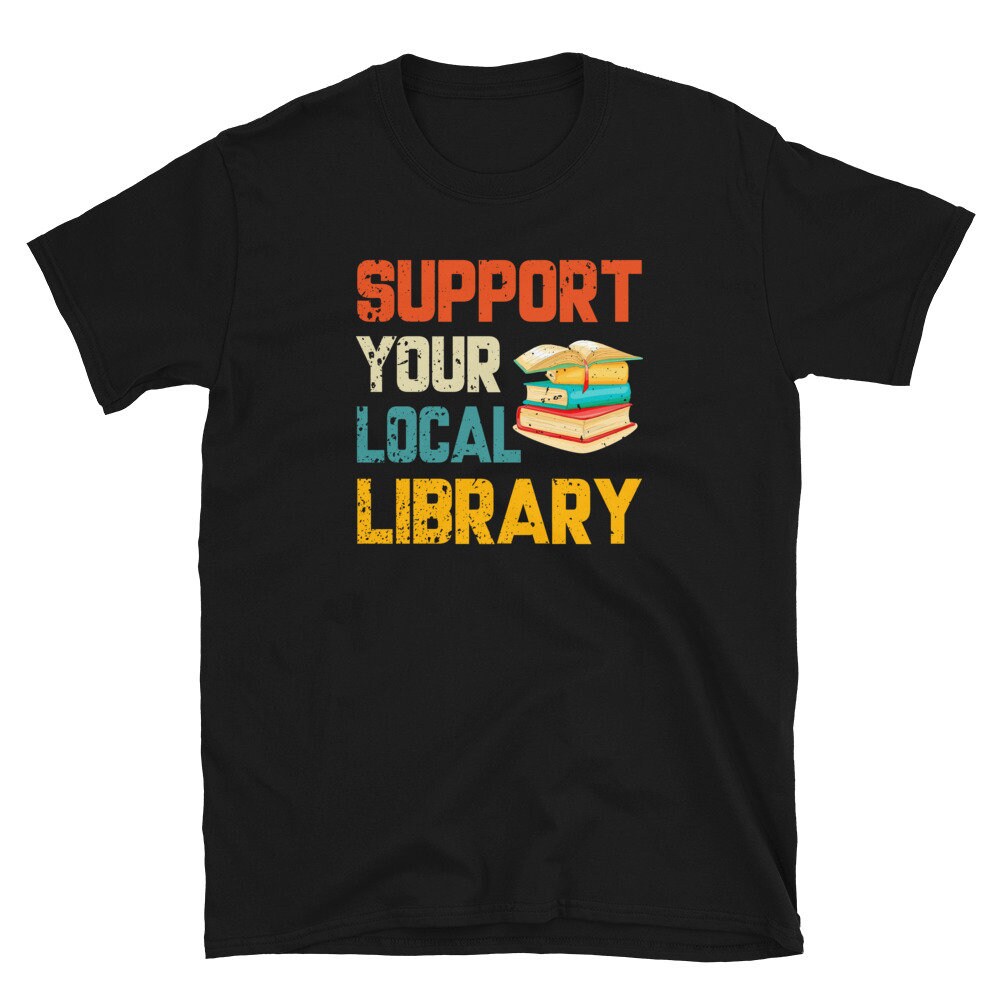 Support Your Local Library Unisex Tshirt/ Book Lover Gift/ - Etsy UK