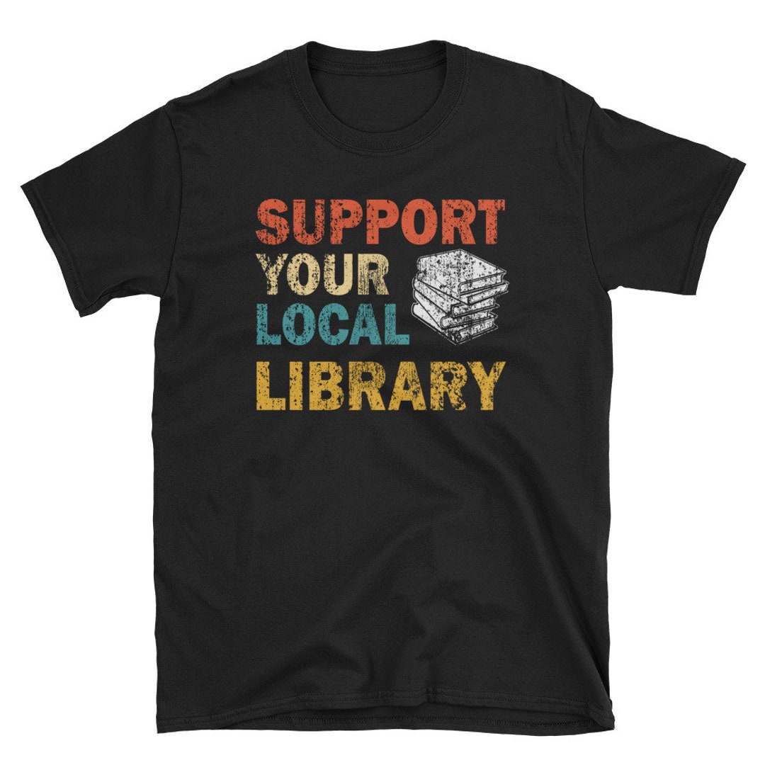 Support Your Local Library Unisex T-shirt/ Book Lover Gift/ Bookworm ...