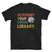 Support Your Local Library Unisex T-shirt/ Book Lover Gift/ | Etsy