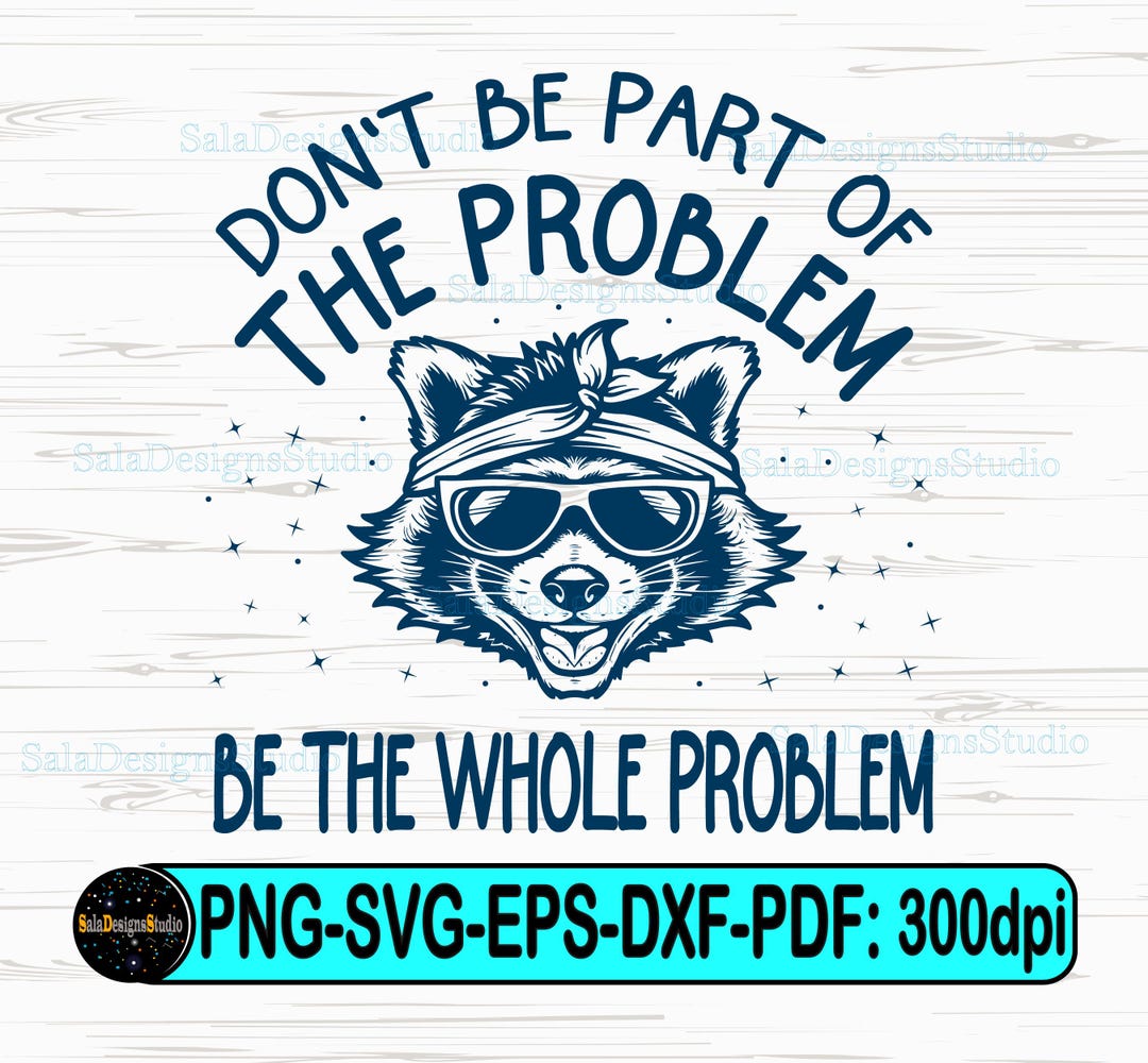 Don't Be Part of the Problem Be the Whole Problem Funny Sarcastic ...