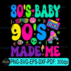 80's Baby 90's Made Me Svg Png, Eighties Svg, 80s Birthday Svg, 80s 90s Sayings Svg, 80s Party ...