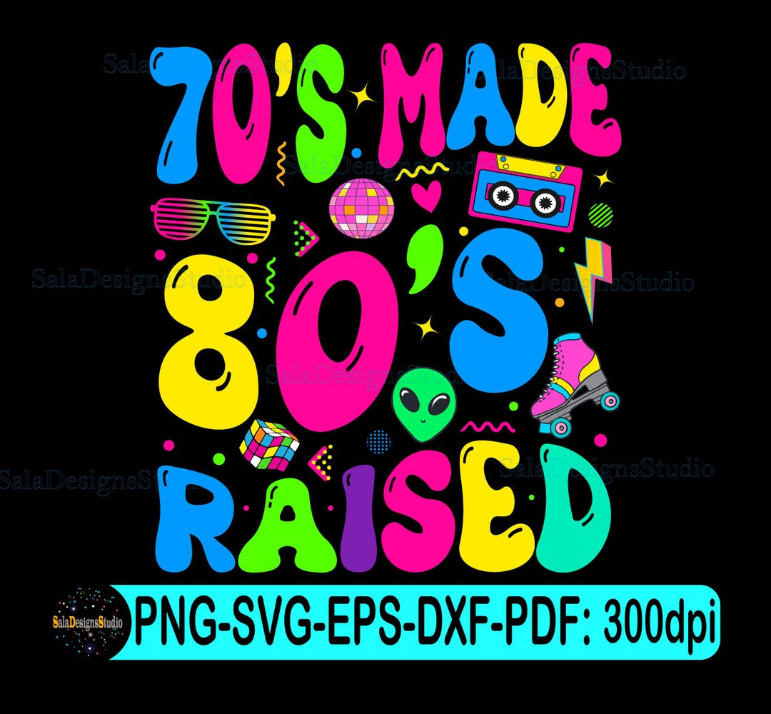 70's Made 80's Raised Svg Png, Eighties Svg, 70s Birthday Svg, 70s 80s ...
