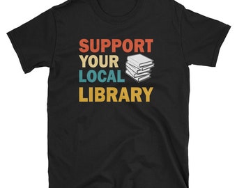 Support Your Local Library Unisex T-shirt/ Book Lover Gift/ | Etsy