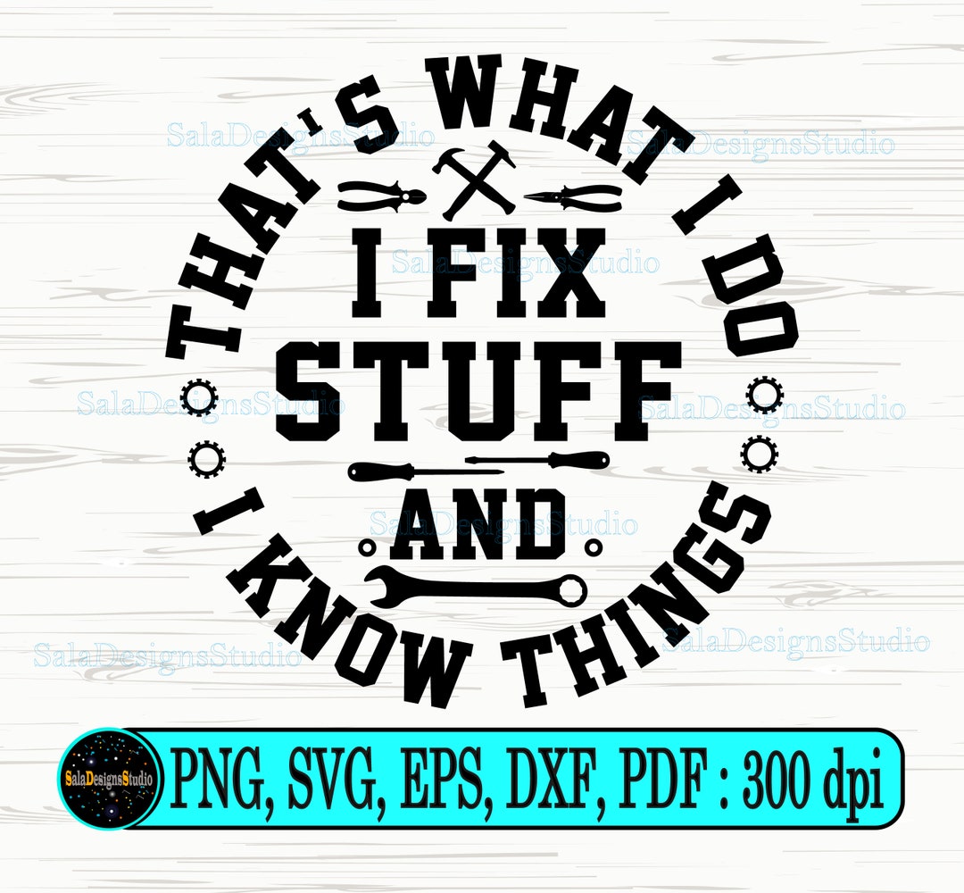 That's What I Do I Fix Stuff and I Know Things SVG Png, Mechanic ...