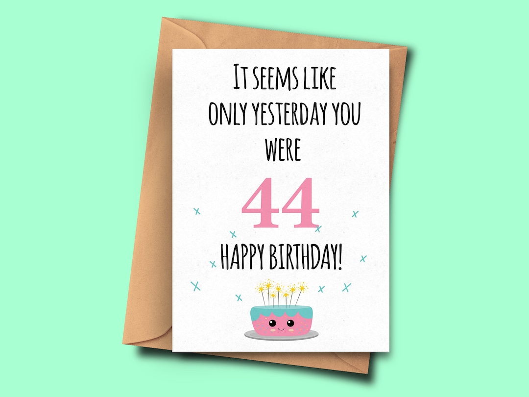 Funny 45th Birthday Card. It Seems Like Only Yesterday You Were 44 From ...