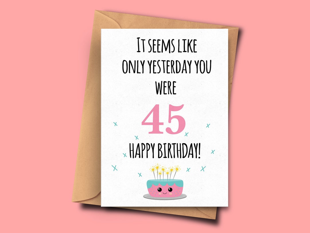 Funny 46th Birthday Card. It Seems Like Only Yesterday You Were 45 for ...