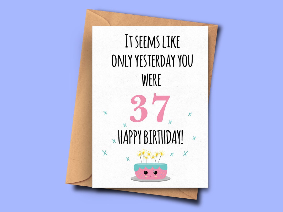 Funny 38th Birthday Card. It Seems Like Only Yesterday You Were 37 for ...