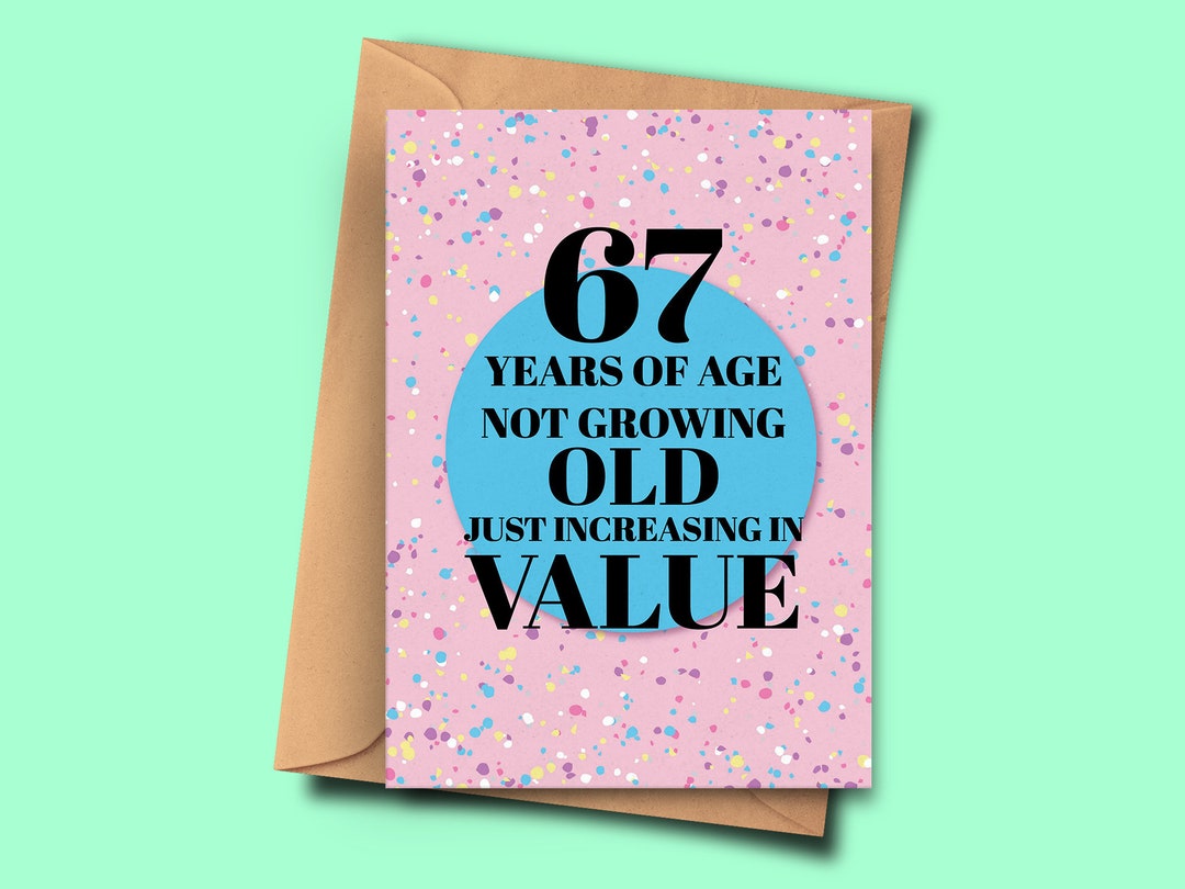 Funny 67th Birthday Card 67 Years of Age Not Growing Old Just ...