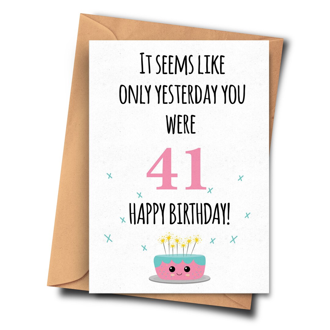 Funny 42nd Birthday Card. It Seems Like Only Yesterday You Were 41 for ...