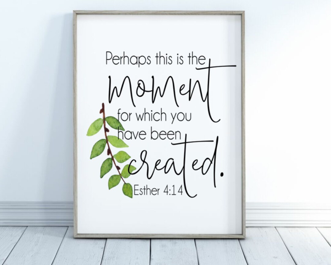 Perhaps This is the Moment for Which You Have Been Created Esther 4:14 ...