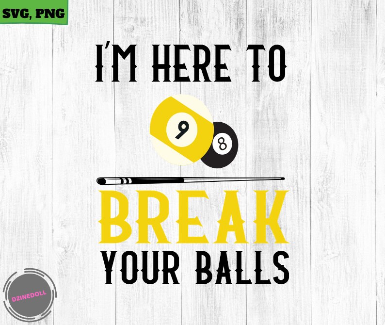 I'M Here to Break Your Balls Billiards Pool Players Cue Ball 9ball 8 ...