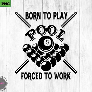 Born to Play Pool Forced to Work Funny Billiards SVG Png Pool | Etsy