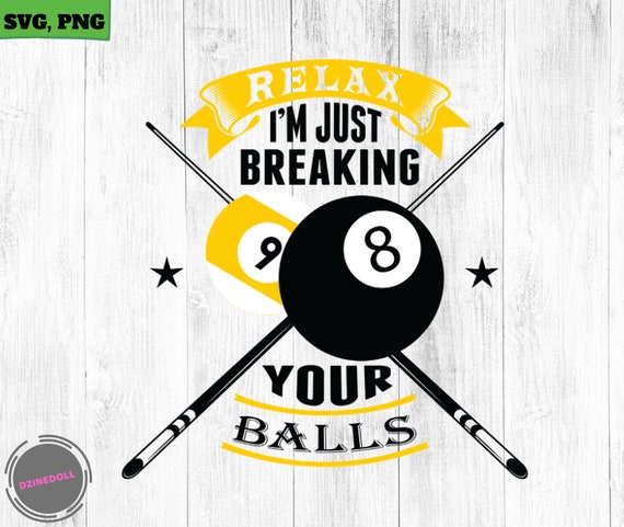 Relax I'm Just Breaking Your Balls Funny Billiards Pool - Etsy