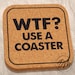 WTF Use A Coaster Fun Cork Coasters Gag Gift Custom Home - Etsy