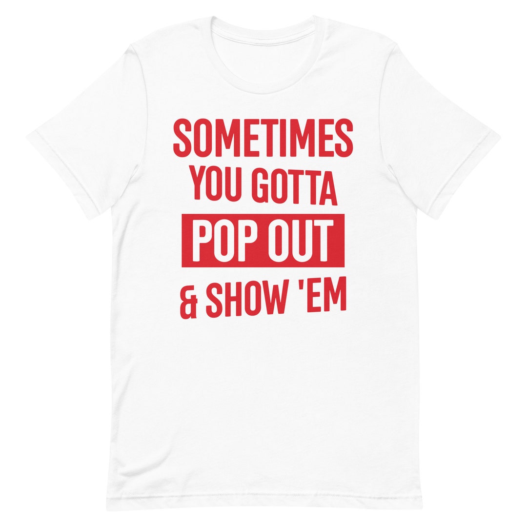 Sometimes You Gotta Pop Out & Show 'em T-shirt / Pyramids / Educated ...