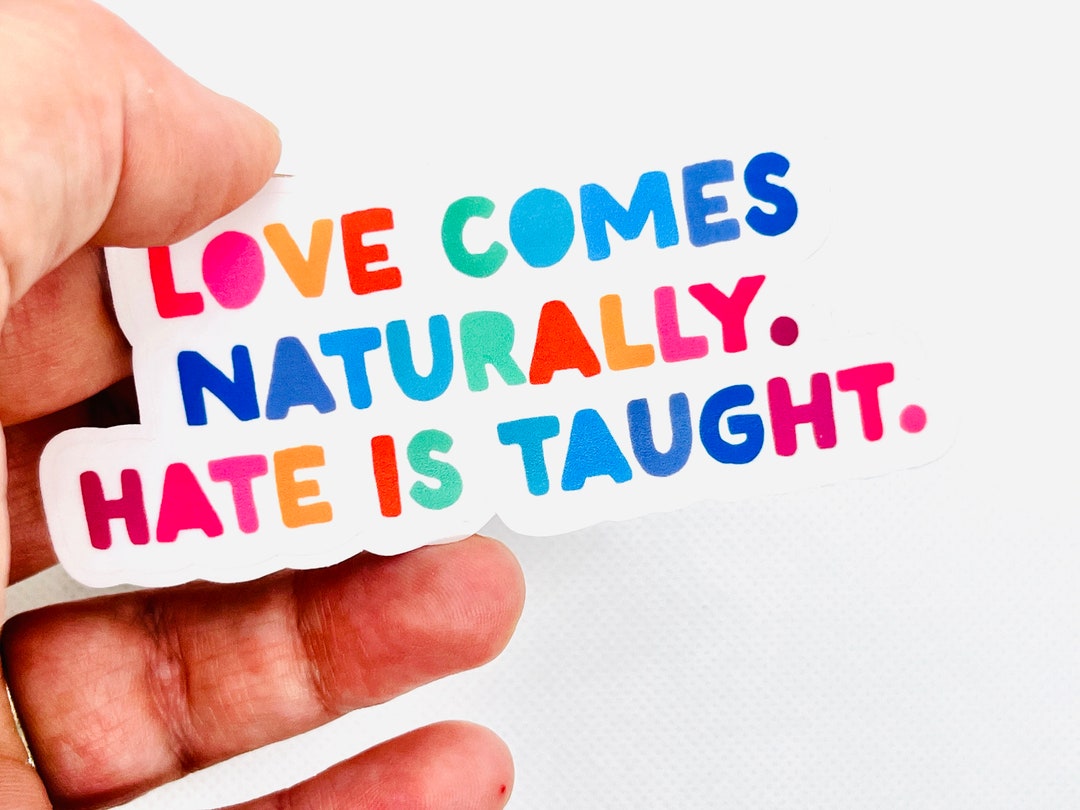 Love Comes Naturally. Hate is Taught. | Water Resistant Decal | Pride | Ally | LGBTQ | Equal ...